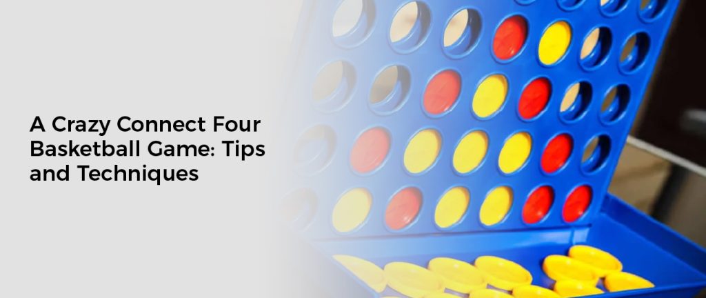 A Crazy Connect Four Basketball Game: Tips and Techniques