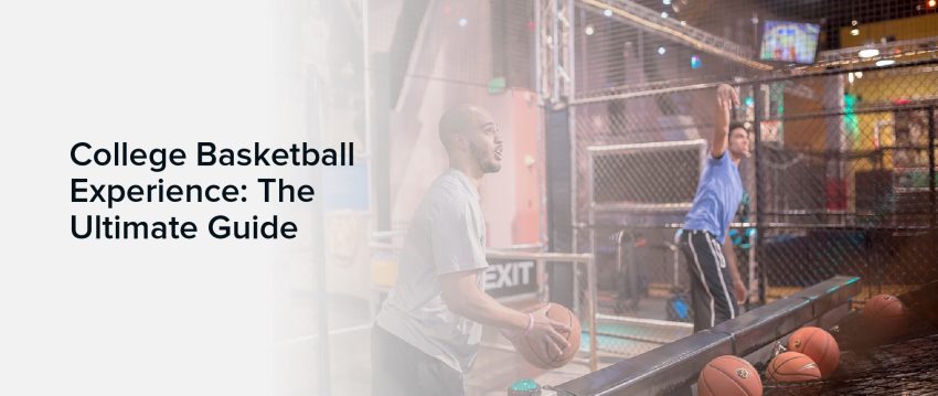 College Basketball Experience: The Ultimate Guide
